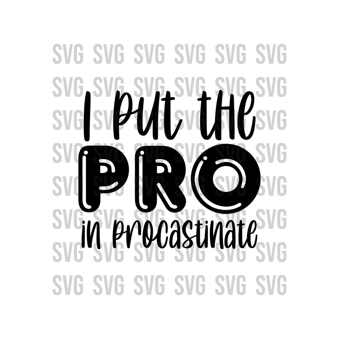 I Put the Pro in Procrastinate Svg, Funny Svg, Cute Svg, Humor Svg ...