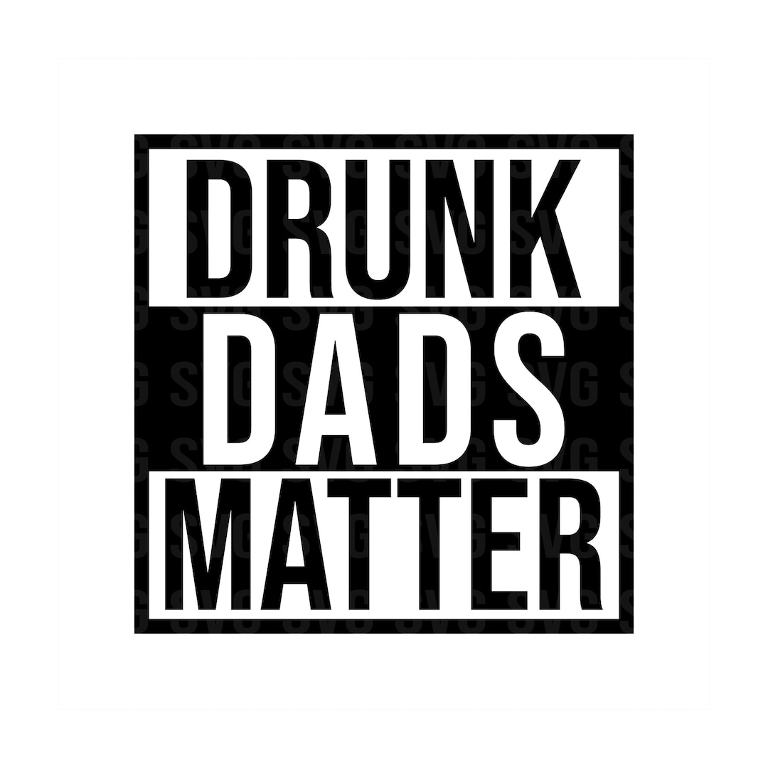 Drunk Dads Matter Svg, Funny Svg, Fathers Day Svg, Dad Svg, Father Svg ...