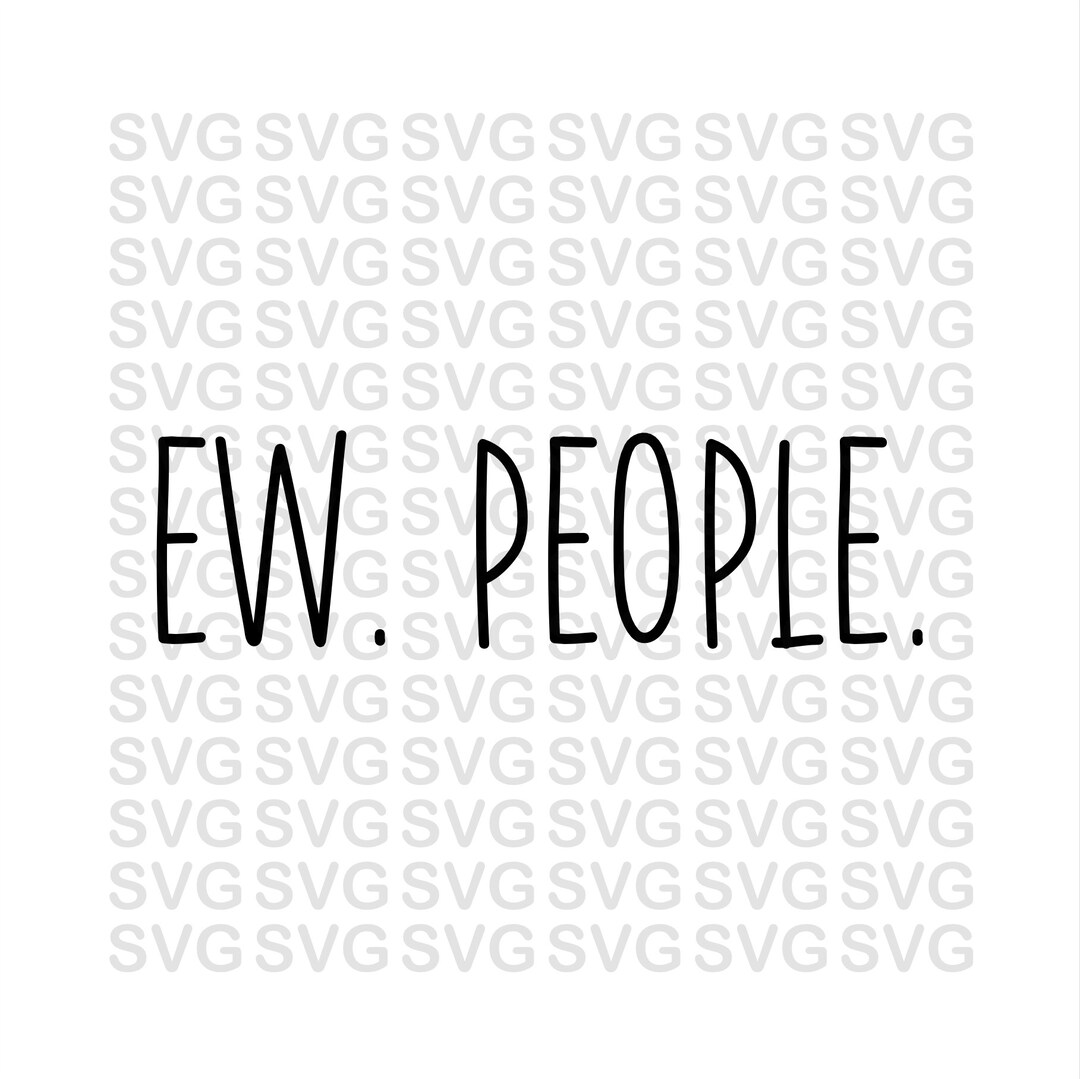 Ew People Svg, Funny Svg, Quotes Svg, Humor Svg, Adult Humor, Gift for ...