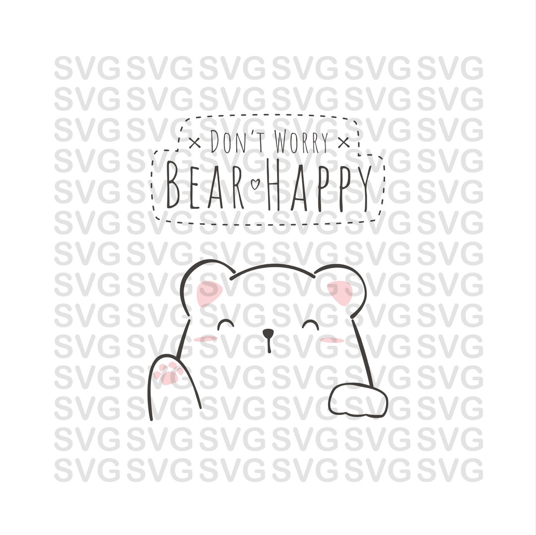 Don't Worry Be Happy Svg, Cute Svg, Bear Svg, Digital Download Files ...