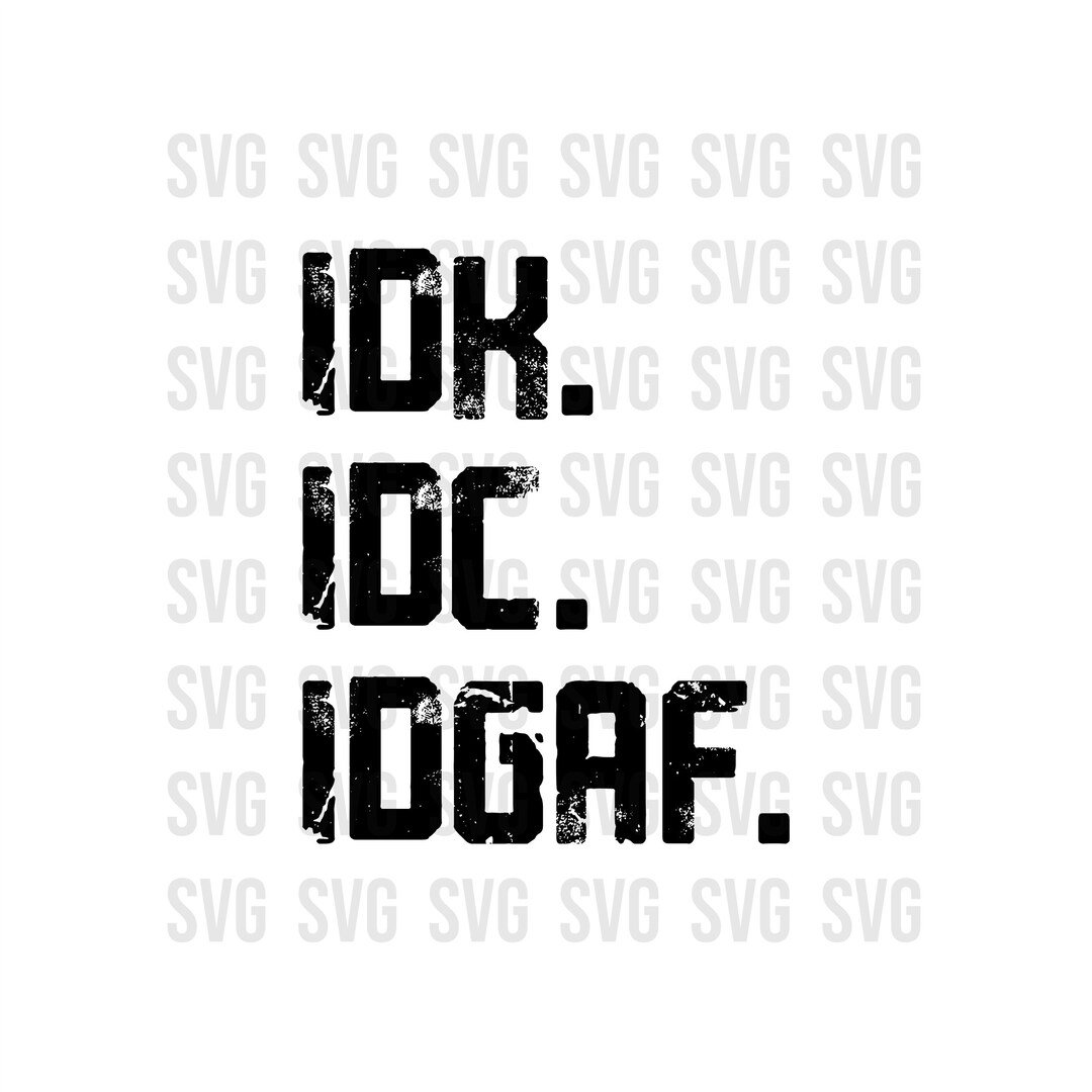 IDK, IDC, IDGAF Svg, Distressed, Girly Svg, Cute Svg, I Dont Know, I ...