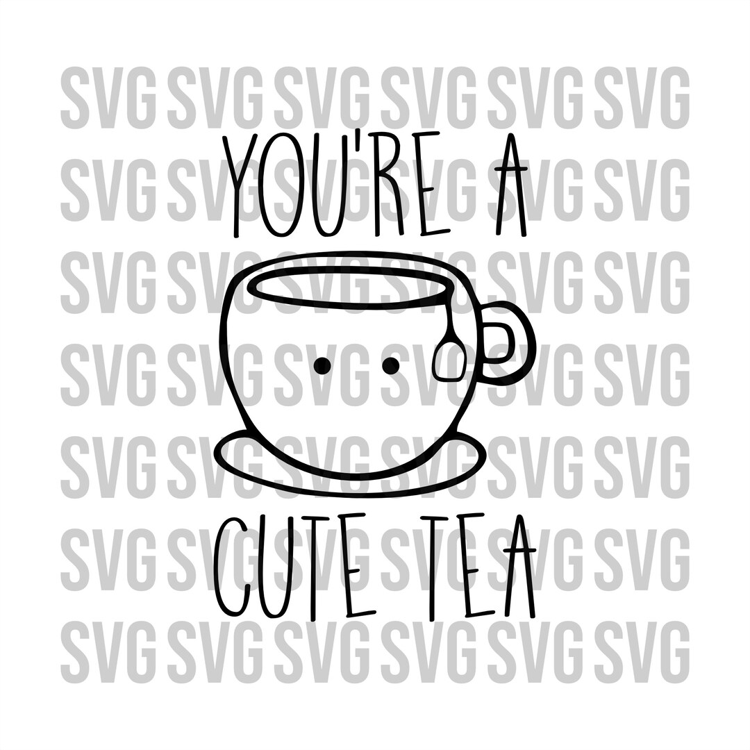 You're a Cute Tea Svg Funy Svg Cute Svg Girls Tshirt - Etsy