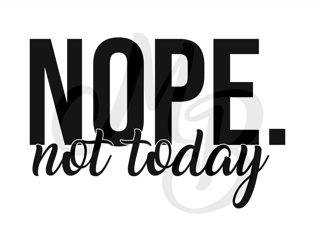 Nope, Not Today Svg, Girly Svg, Cute Svg, I Dont Know, I Don't Care, I ...