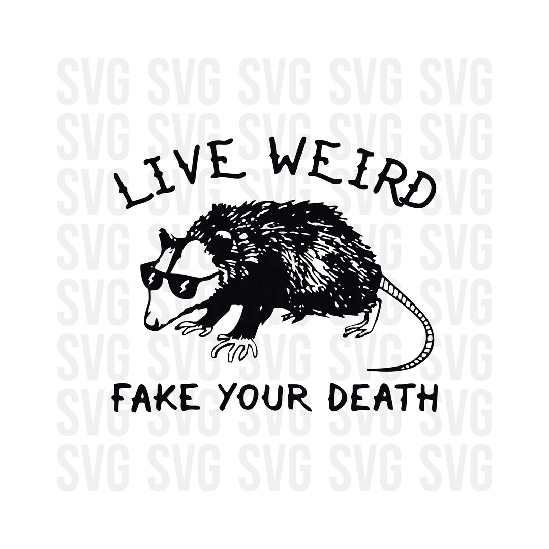 Live Weird Fake Your Death Svg, Funny Svg, Dxf, Png, Humor Svg, Svg for ...