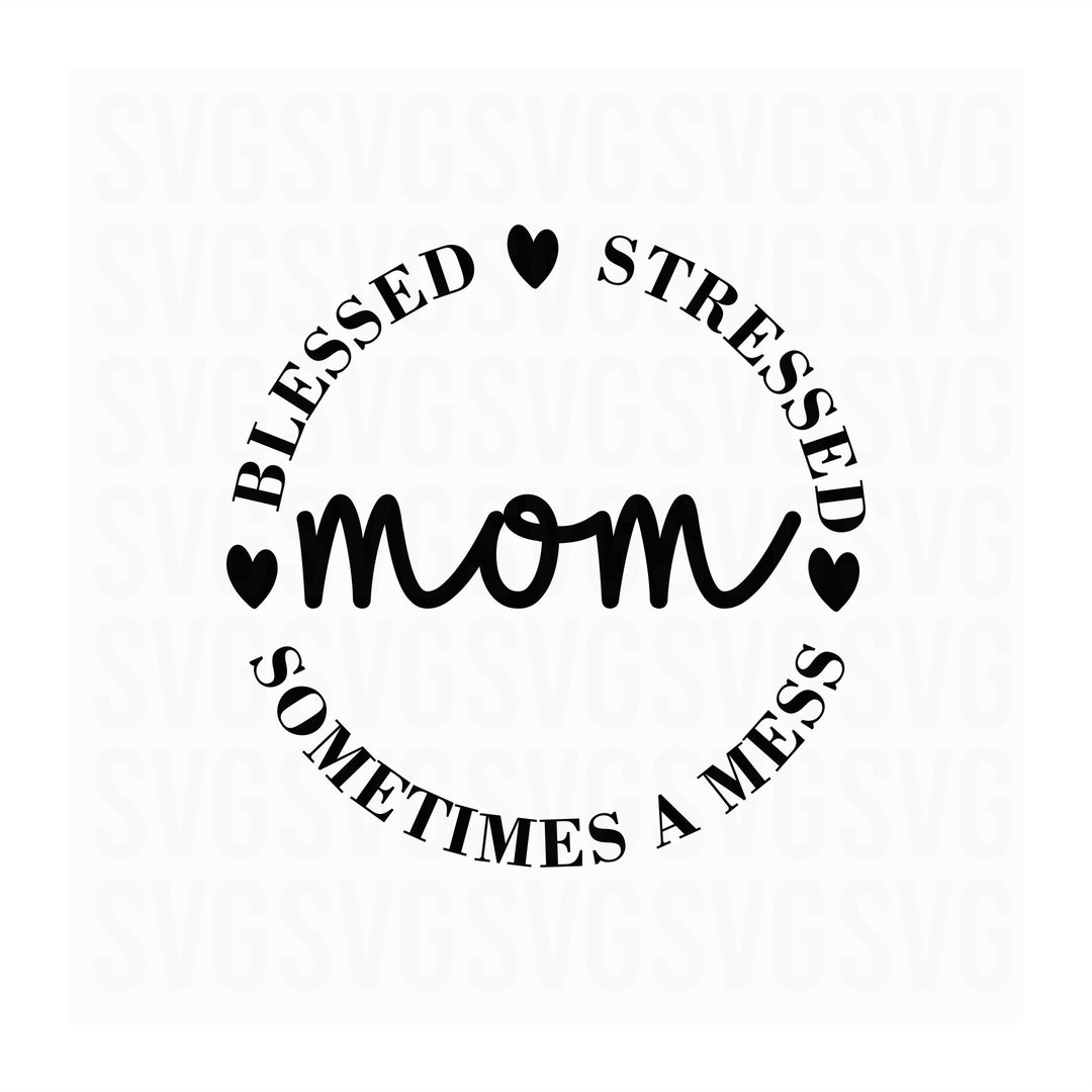 Mom Svg Mom Life Svg Blessed Mom Svg Stressed Mom Svg Sometimes A