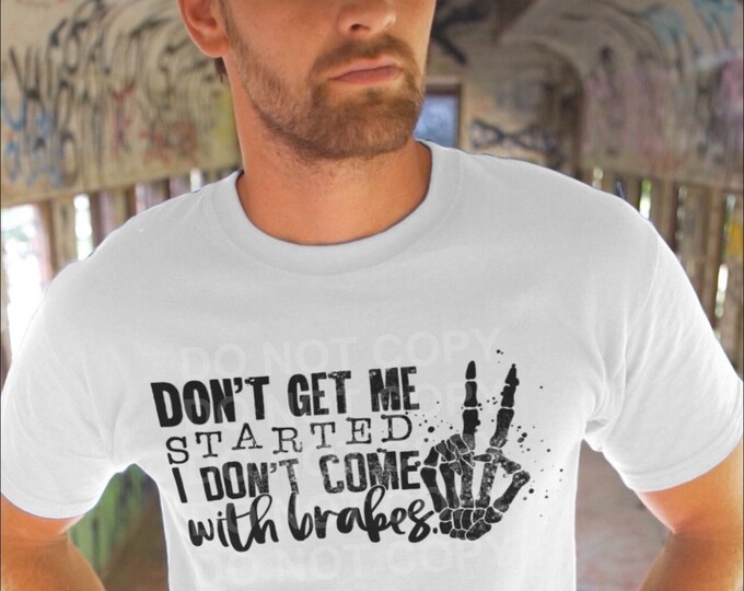 Don't Get Me Started I Don't Come With Brakes Ready to Press Transfer ...