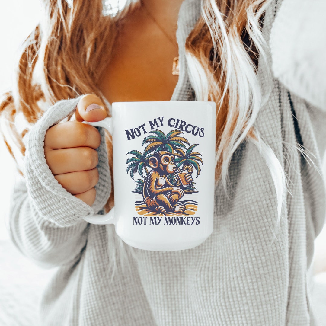 Funny Mug, Not My Circus Not My Monkeys Mug, Sarcastic Mug, Management ...