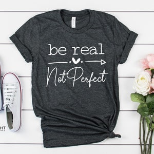 Be Real Not Perfect Shirt, Positive Shirt, Motivation T-shirt ...