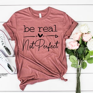 Be Real Not Perfect Shirt, Positive Shirt, Motivation T-shirt ...