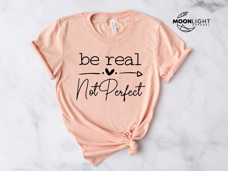 Be Real Not Perfect Shirt Positive Shirt Motivation T-shirt - Etsy