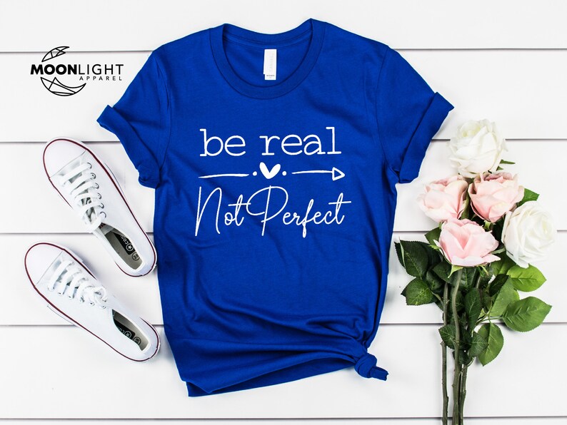 Be Real Not Perfect Shirt Positive Shirt Motivation T-shirt - Etsy