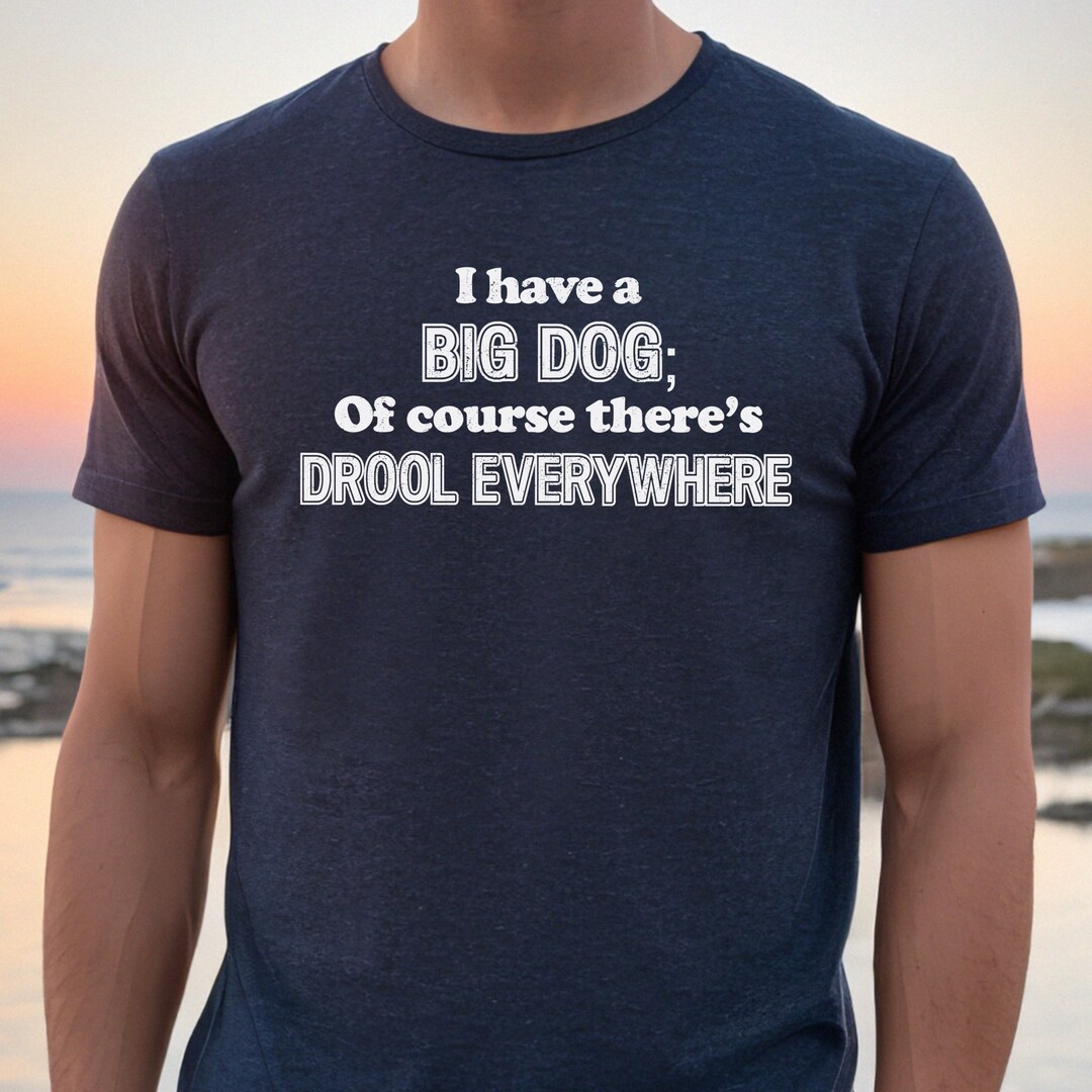 Funny Big Dog Owner Shirt, of Course There’s Drool Everywhere, Dog Dad ...