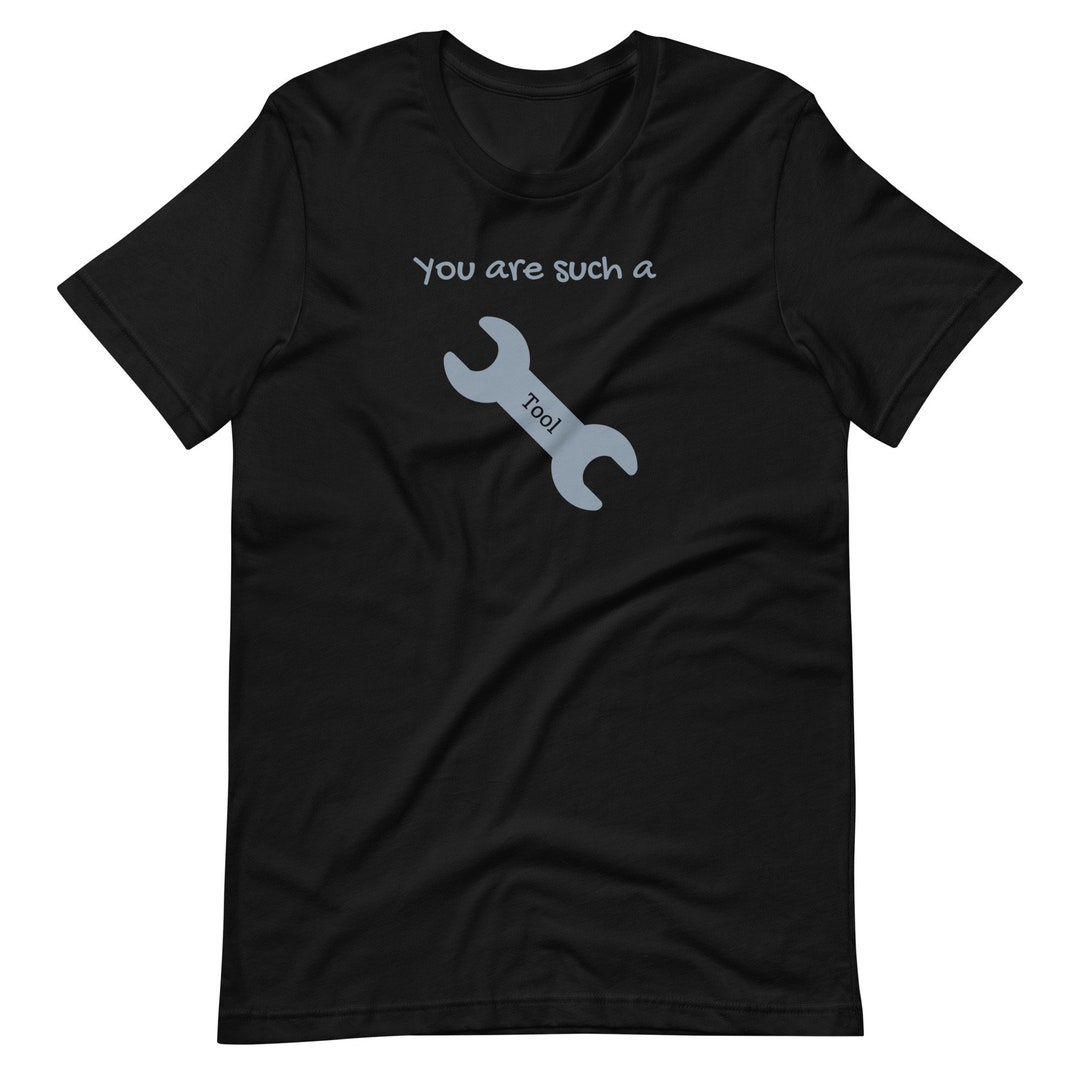 You Tool Tshirt Tool Shirt Funny Tool Shirtman Shirt Such a Tool Tshirt ...