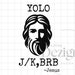 YOLO Jesus BRB Funny Jesus Png for Christian Yolo Brb Jk Jesus Texting ...