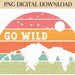 Go Wild Png, Adventure Png, Nature Png, Nature Quotes, DIGITAL Download ...