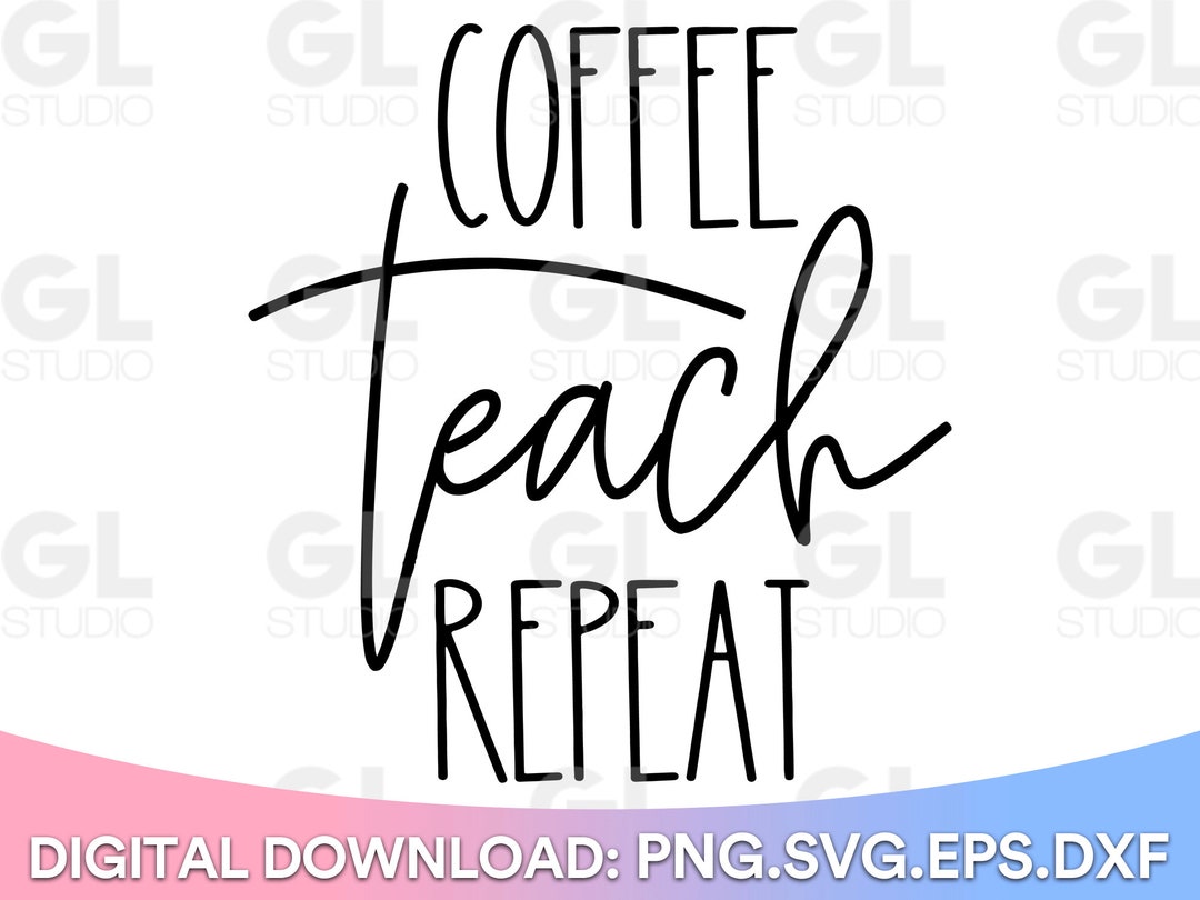 Coffee Teach Repeat SVG, Teacher Life Svg, Teacher Svg, Dxf, Png ...