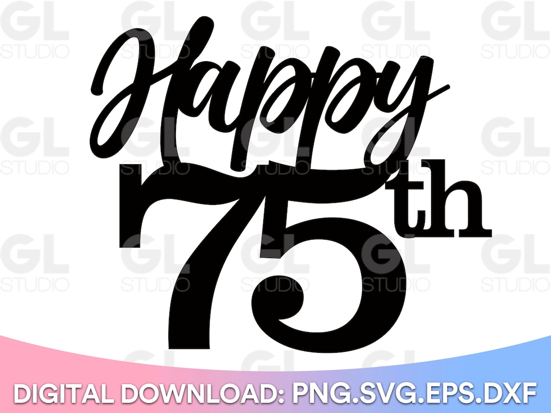 Happy 75th Birthday Cake Topper Svg, Cake Topper Svg, 75th Birthday Svg ...