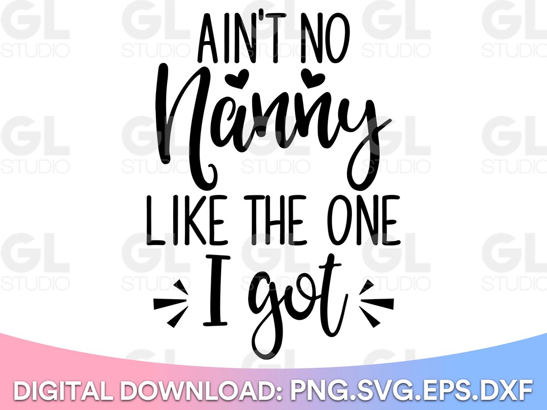 Ain't No Nanny Like the One I Got SVG, Nanny Svg, Dxf,png, Baby SVG ...
