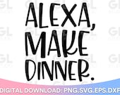 Alexa Make Dinner SVG Kitchen Svg Dxf and Png Kitchen - Etsy
