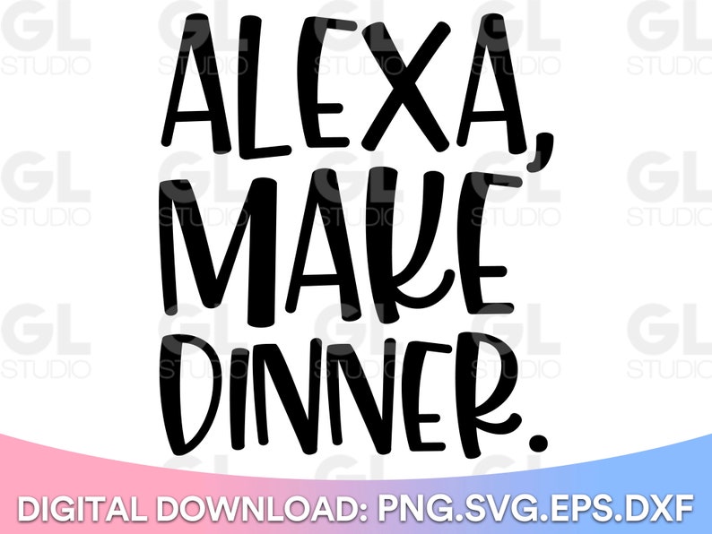 Alexa Make Dinner SVG Kitchen Svg Dxf and Png Kitchen - Etsy