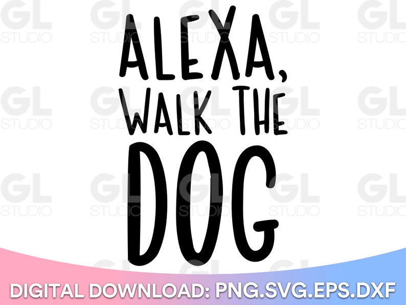 Alexa Walk the Dog Svg Dog Svg Funny Dog Svg Dog Mom SVG - Etsy