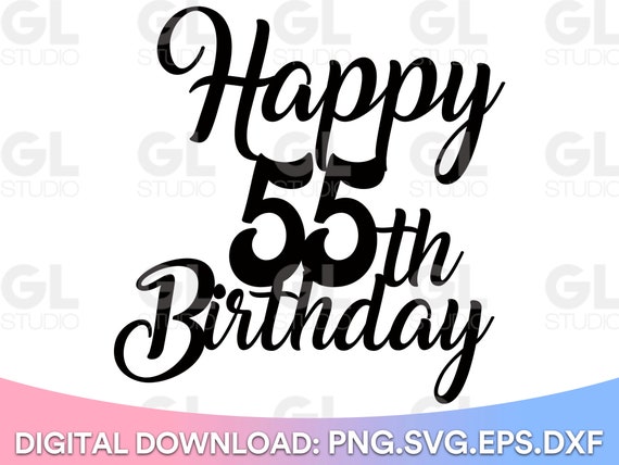 Happy 55th Birthday Cake Topper Svg Cake Topper Svg 55th - Etsy