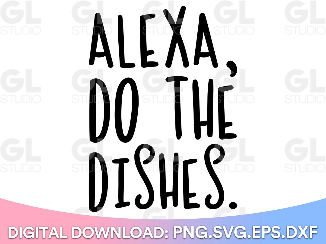 Alexa Do the Dishes Svg, Kitchen Svg, Dxf, Png, Funny Kitchen Quote SVG ...