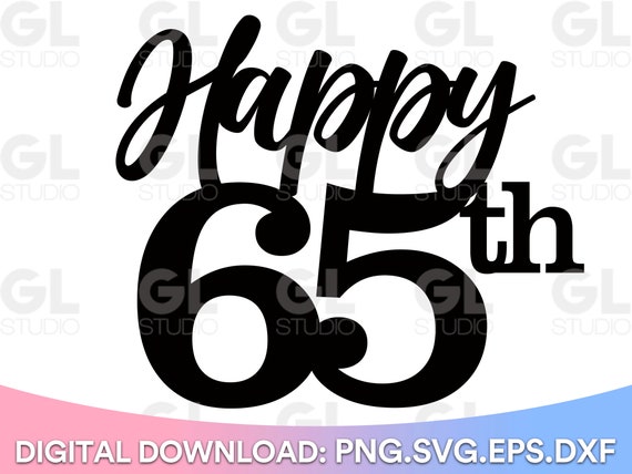 Happy 65th Birthday Cake Topper Svg Cake Topper Svg 65th - Etsy