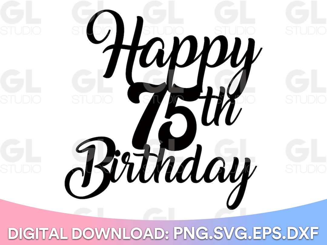 Happy 75th Birthday Cake Topper Svg, Cake Topper Svg, 75th Birthday Svg ...