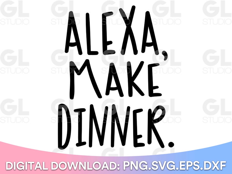 Alexa Make Dinner SVG Kitchen Svg Dxf and Png Kitchen - Etsy