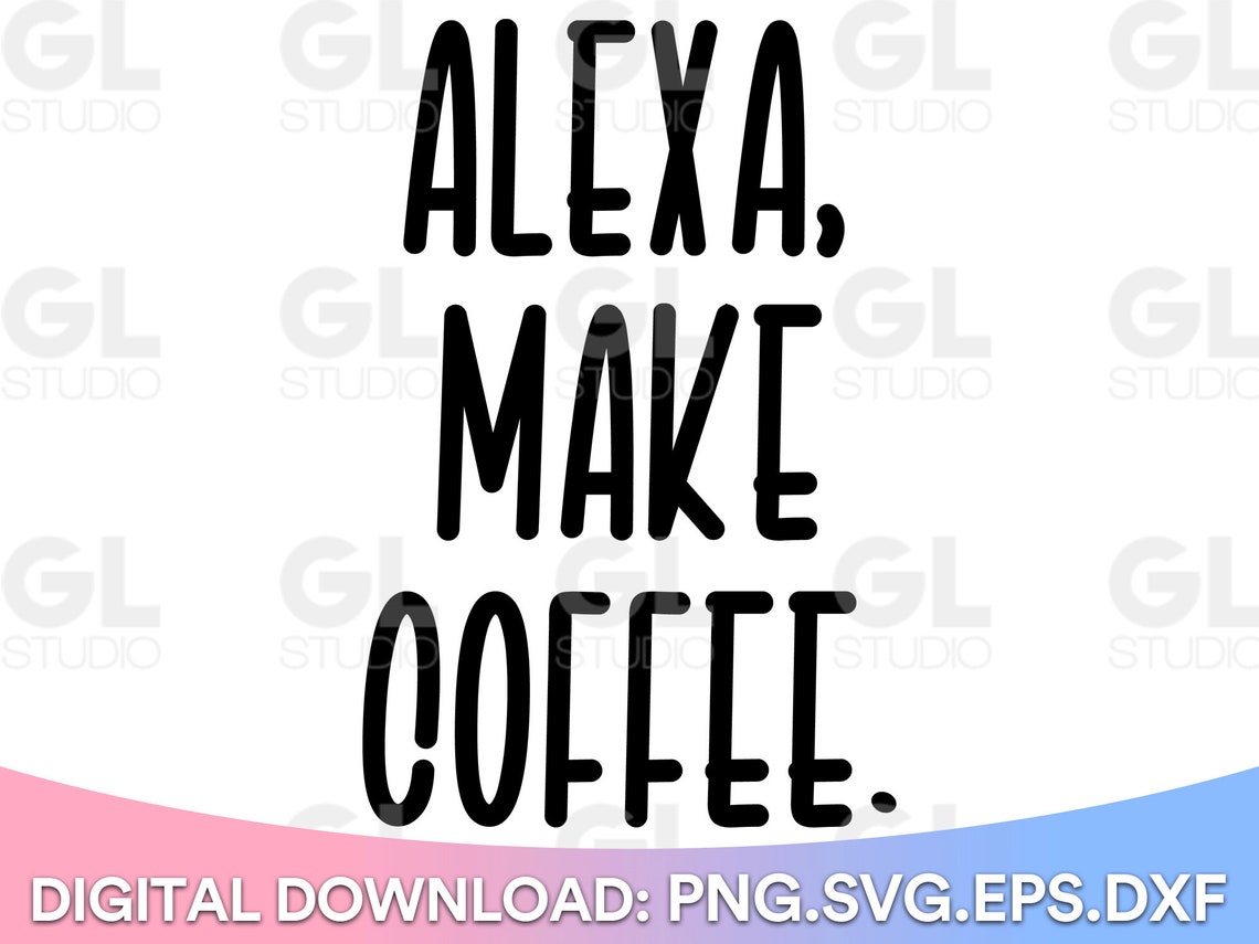 Alexa Make Coffee SVG Coffee Svg but First Coffee SVG No | Etsy