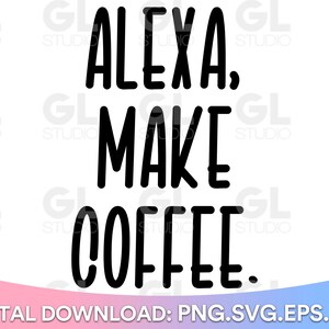 Alexa Make Coffee SVG, Coffee Svg, but First Coffee SVG, No Talkie ...