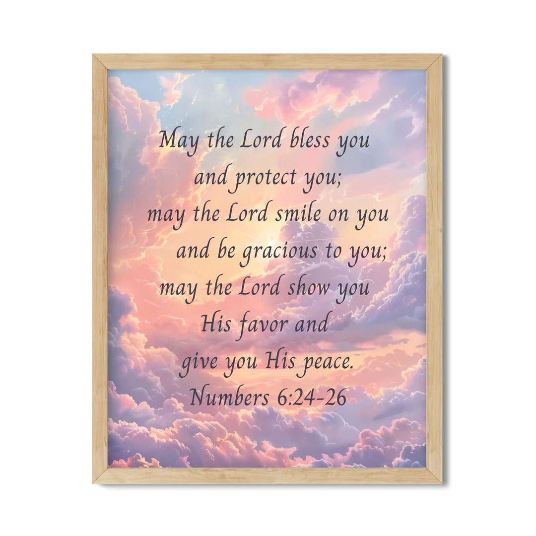 Numbers 6:24-26, NLT, "the Lord Bless You and Protect You..show You His ...