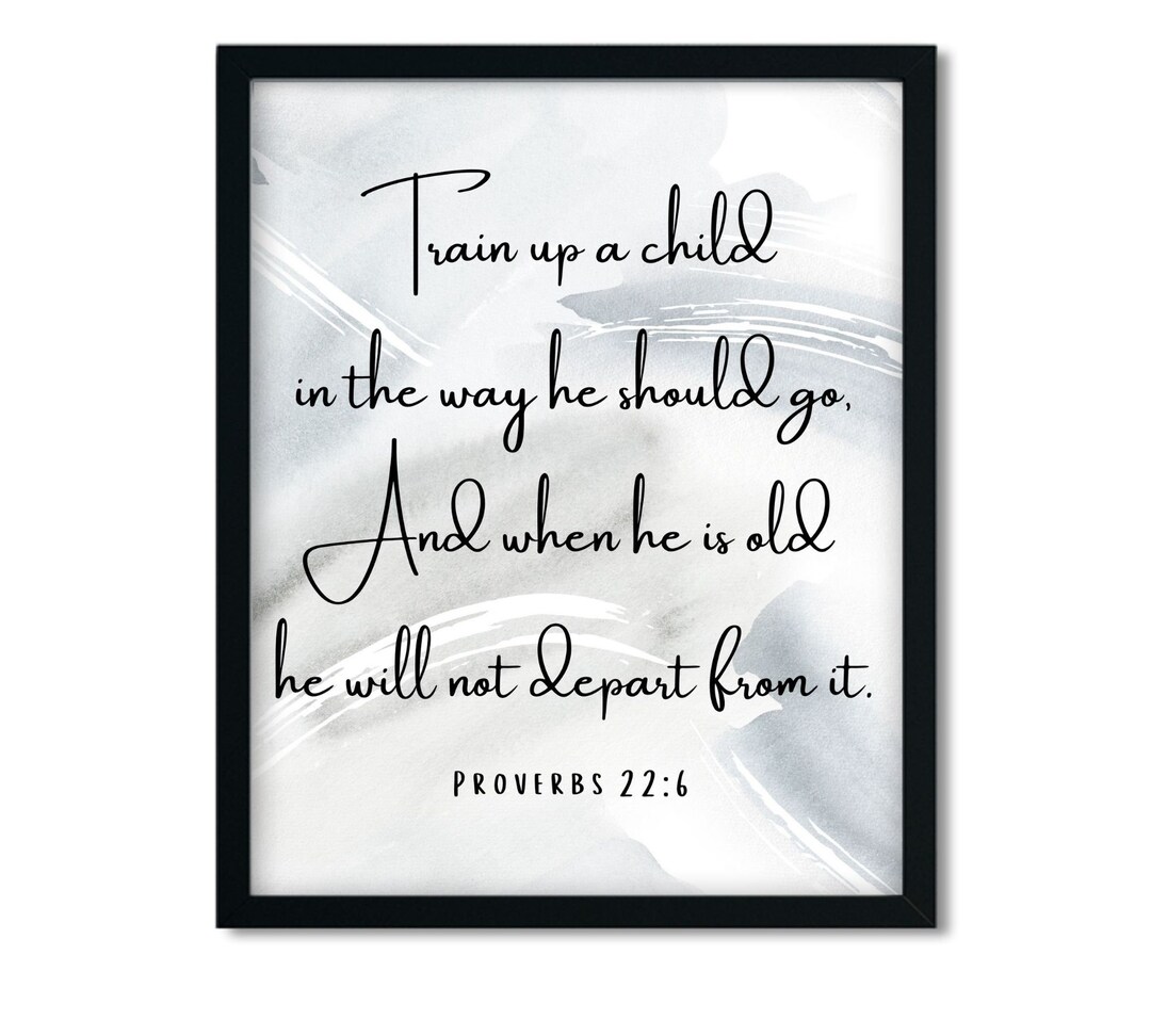 Proverbs 22:6 "train up a Child in the Way He Should Go, and When He is ...