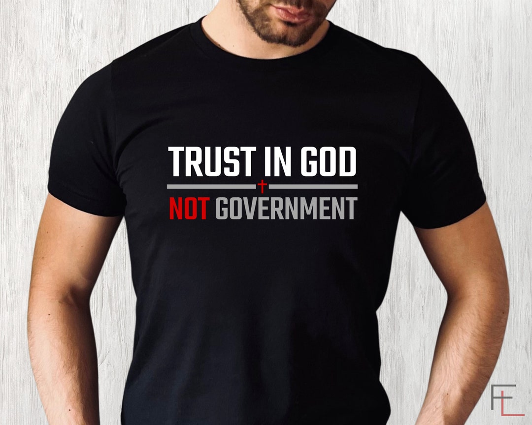 Trust in God Not Government Shirt, Canadian Made Shirt, Christian ...