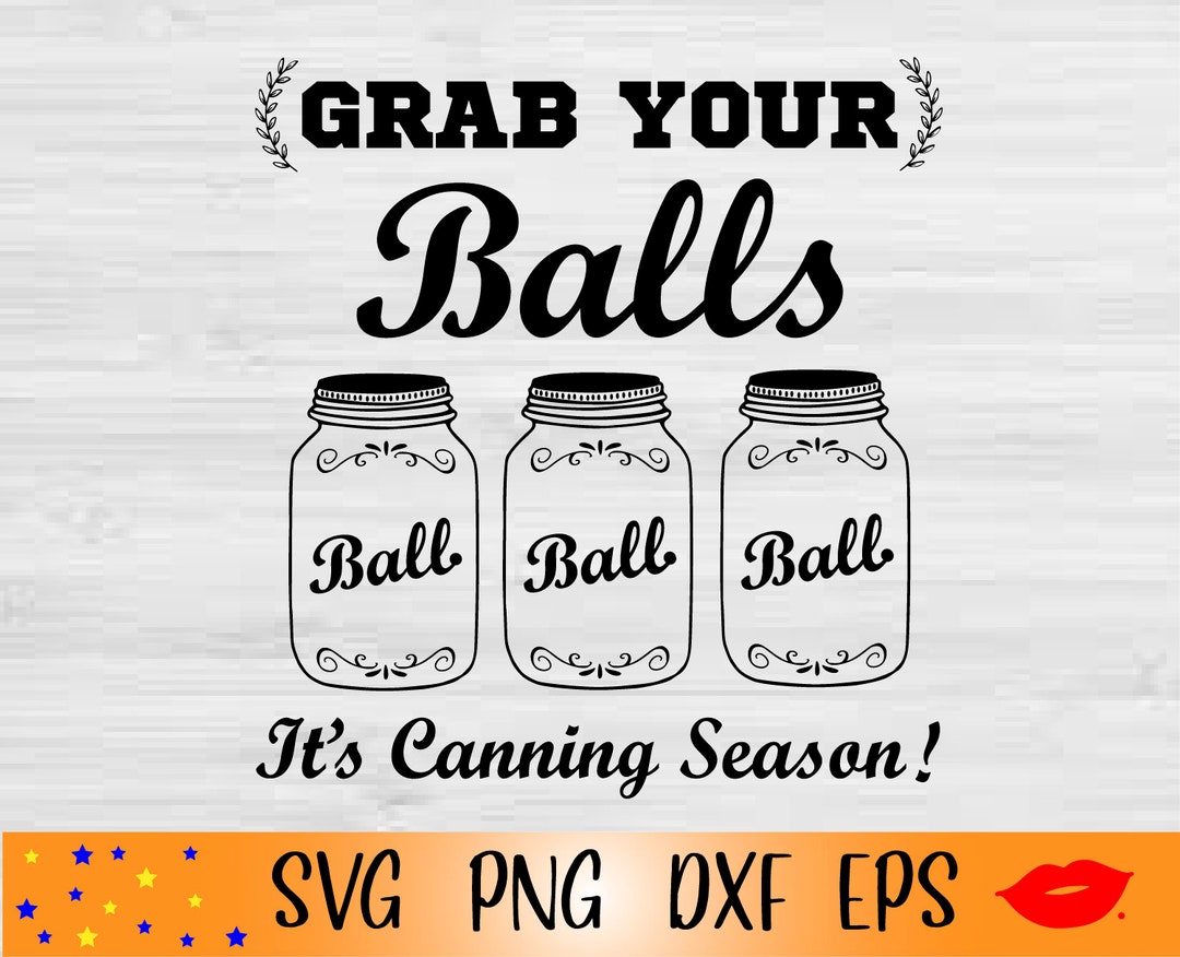 Grab Your Balls It's Canning Season Svg-funny Canning Jar Png-mason Jar ...