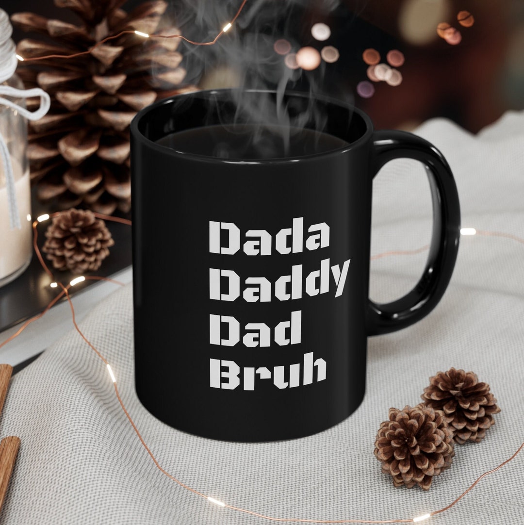 The Evolution of Dad Dada Daddy Dad Bruh Funny Men's Mug 11oz Black Mug ...