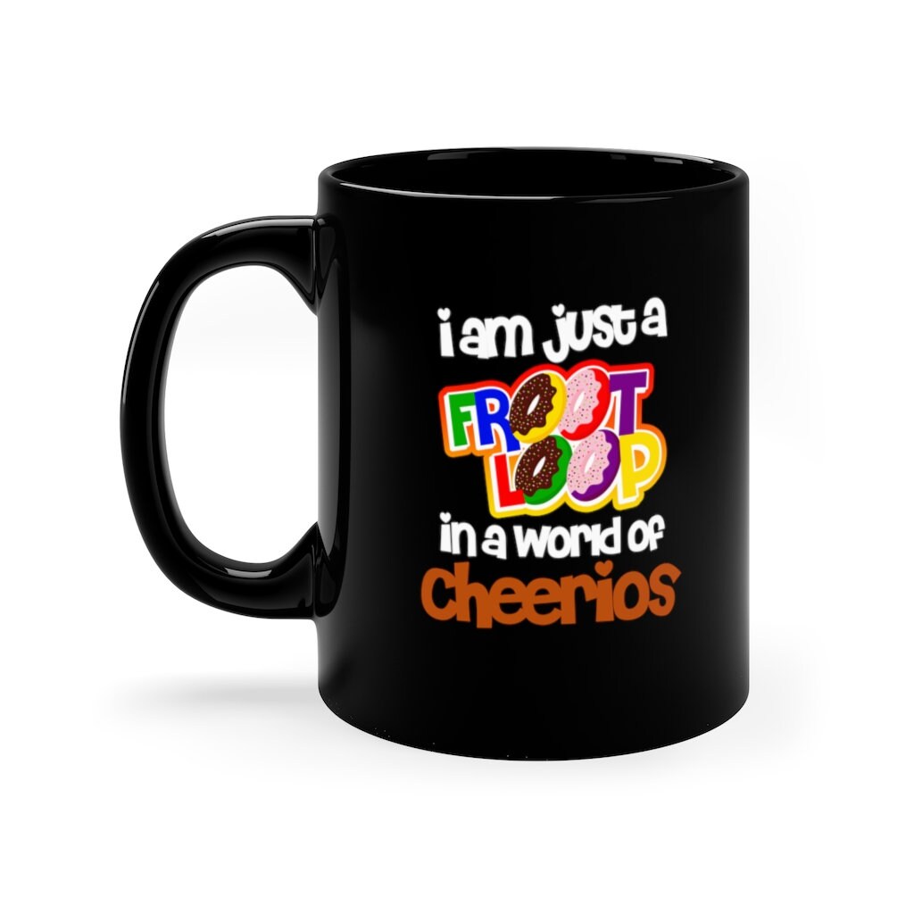 I Am Just A Froot Loop in A World of Cheerios 11oz Black Mug LGBT ...