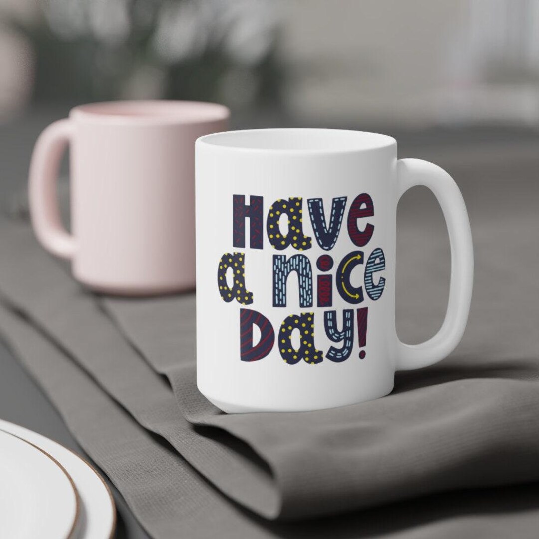 Inspirational Coffee Mug, Have A Nice Day Mug, Positive Message Mug ...