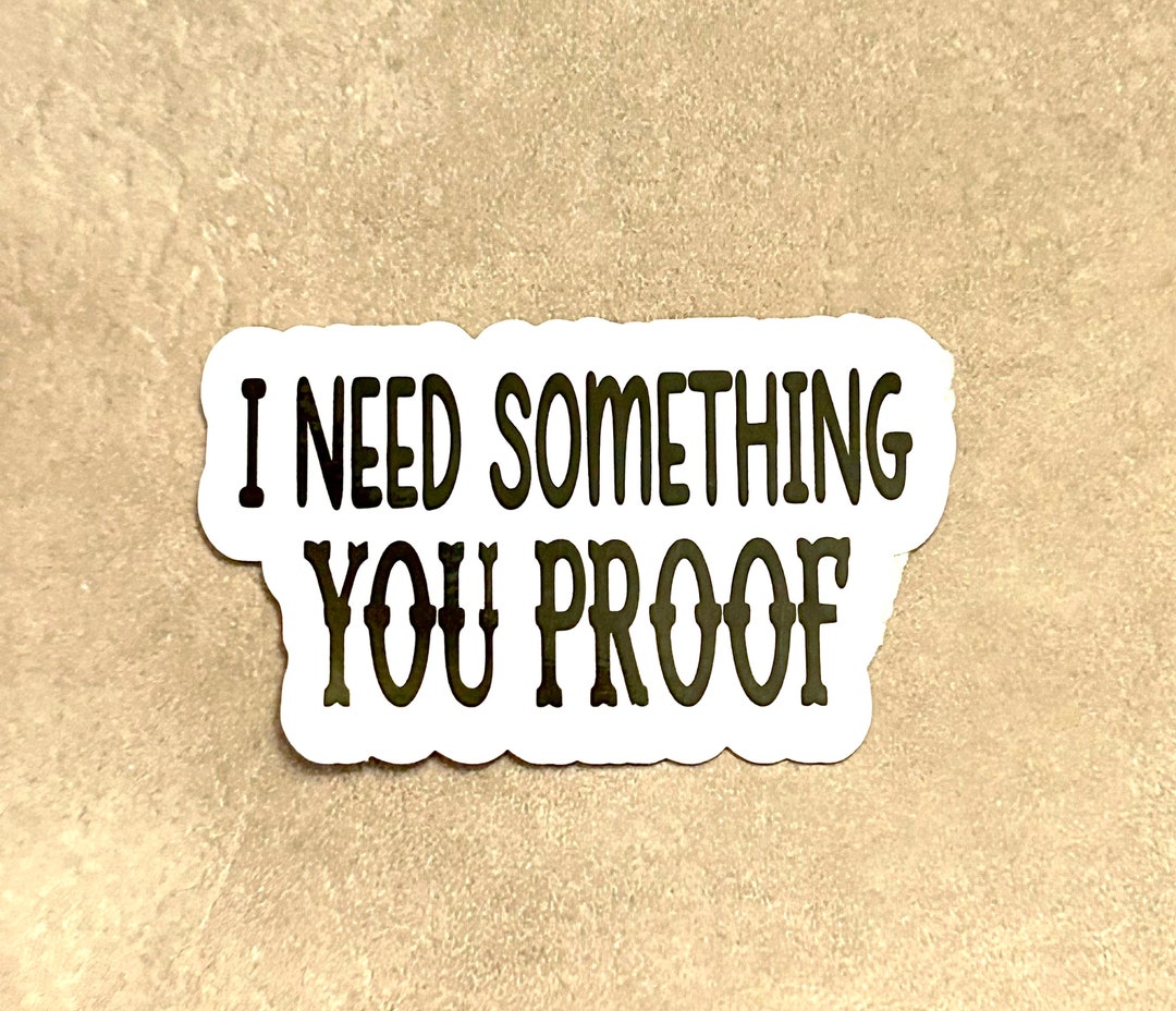 I Need Something You Proof Sticker, Waterproof Sticker, Wallen Sticker ...