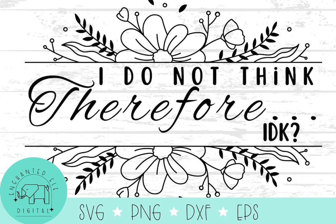 I Do Not Think Therefore IDK - SVG Digital Download - Etsy