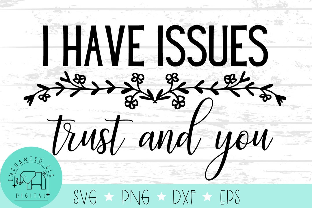 I Have Issues Trust and You SVG, PNG, DXF, Eps digital Download - Etsy