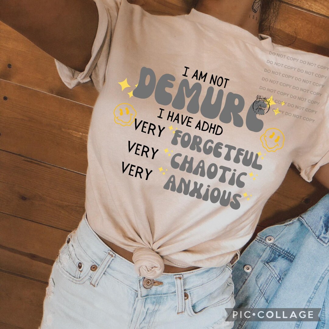 I Am Not Demure I Have ADHD Very Forgetful Very Chaotic Very Anxious ...