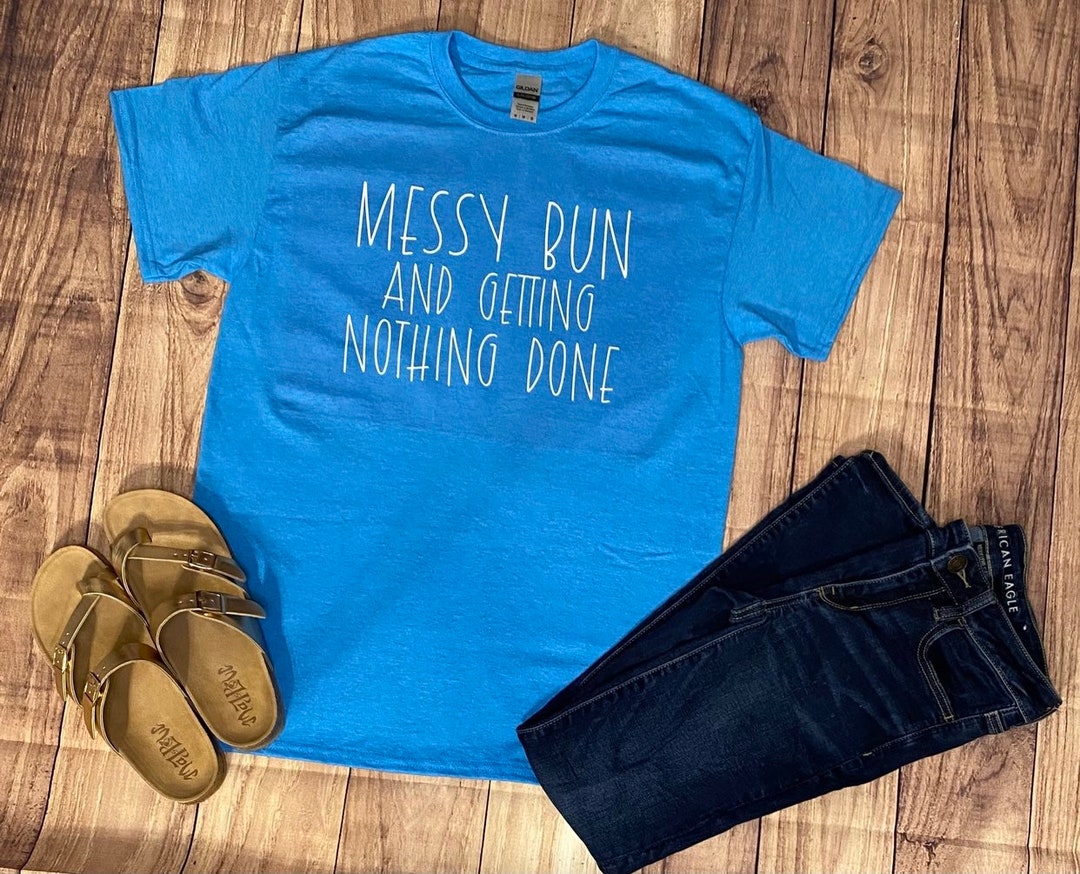 Messy Bun Getting Nothing Done Shirt, Funny Women's Graphic Tee - Etsy