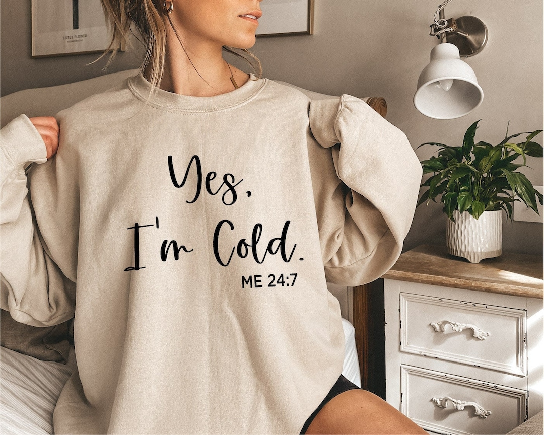 Yes I'm Cold Sweatshirt, Cold Sweatshirt, Always Freezing Shirt, Funny ...