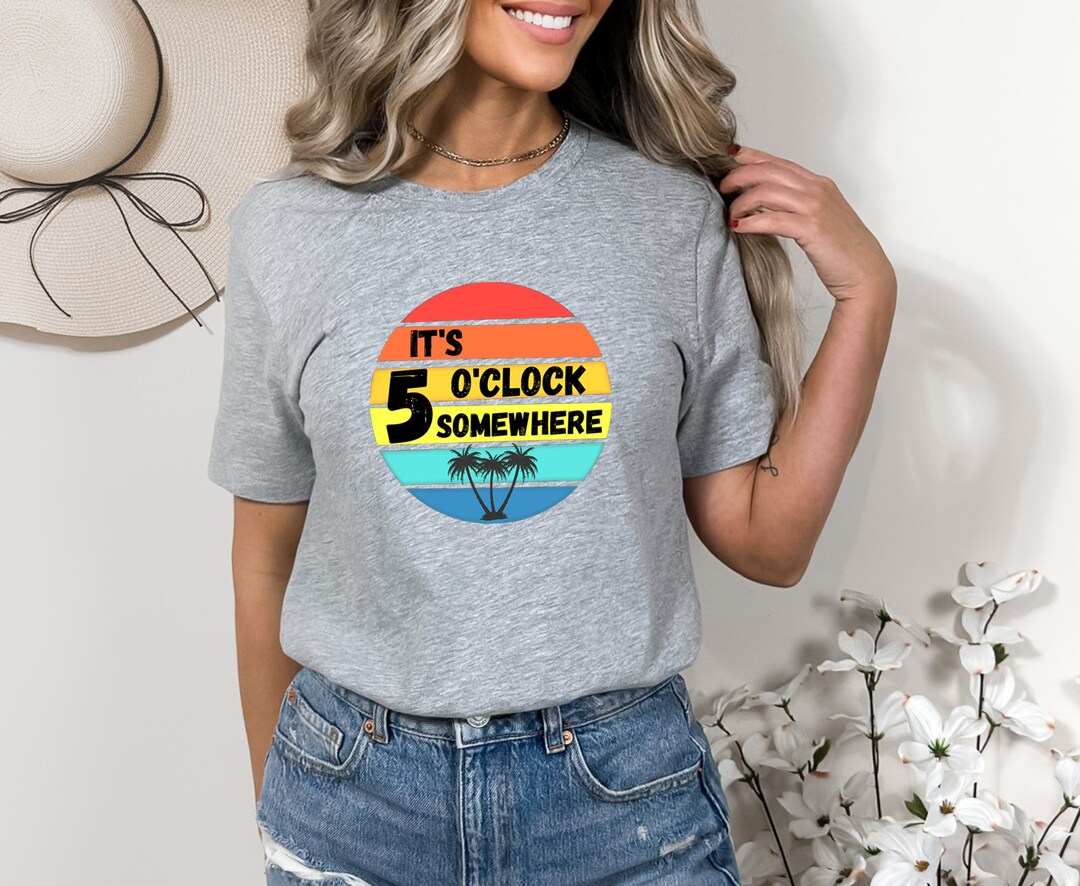 It’s 5 O’clock Somewhere Shirt, Summer Shirt, Retro 5 O’clock Shirt ...