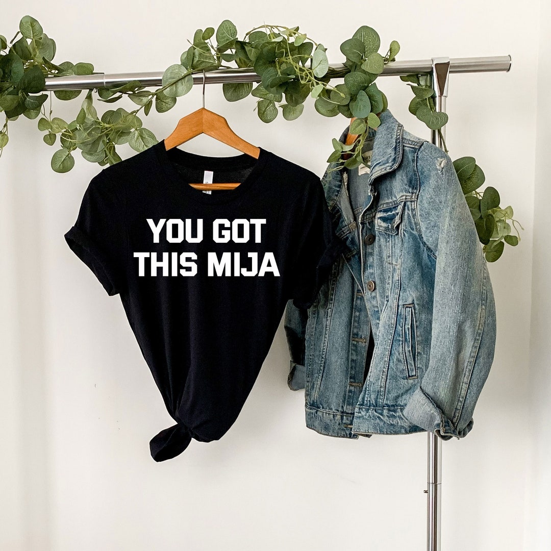 You Got This Mija Shirt, Latina Shirts, Chula Shirt, Spanish Shirt ...