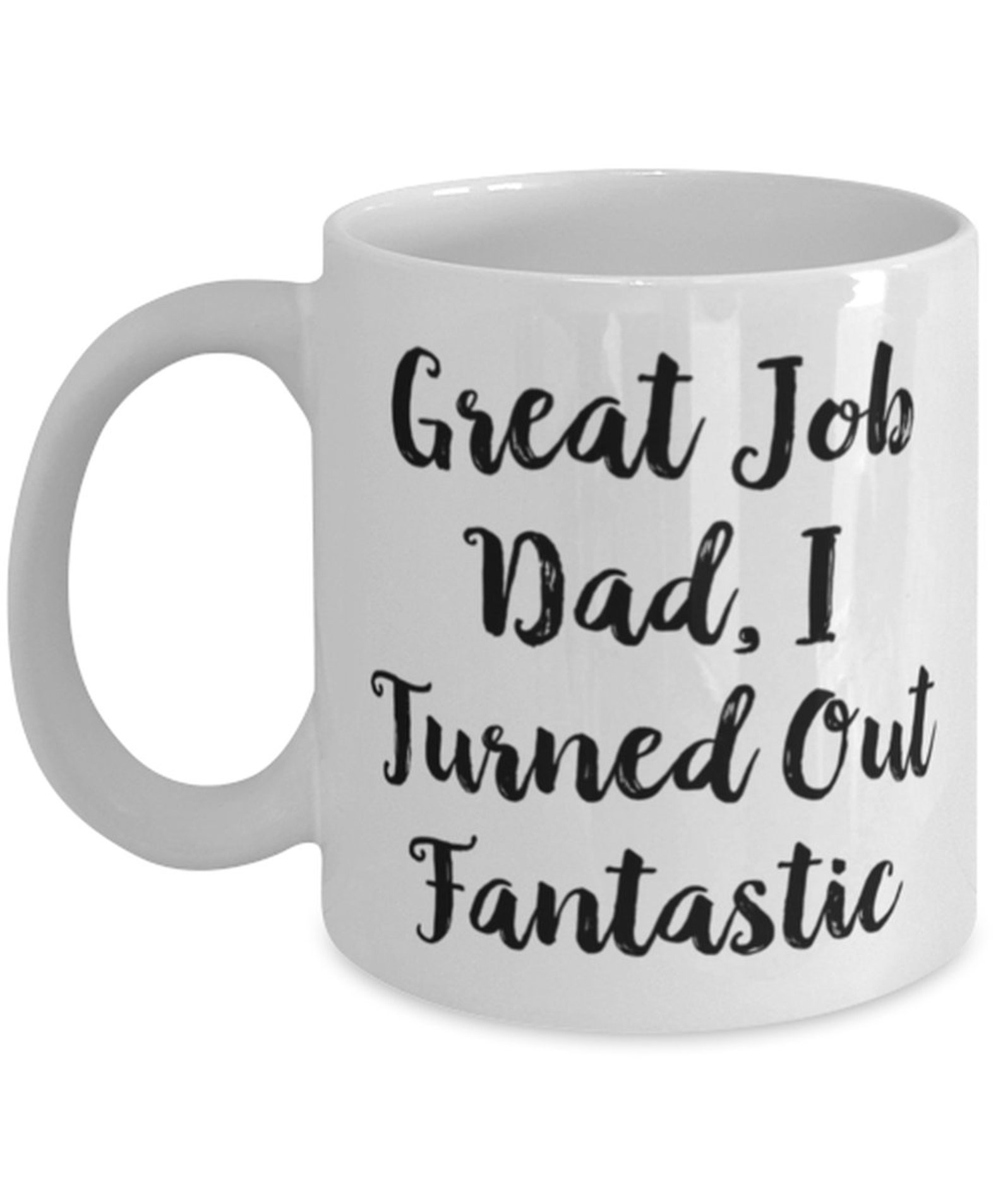 Humorous Daddy Gifts, Great Job Dad, I Turned Out Fantastic, Cool 11oz ...