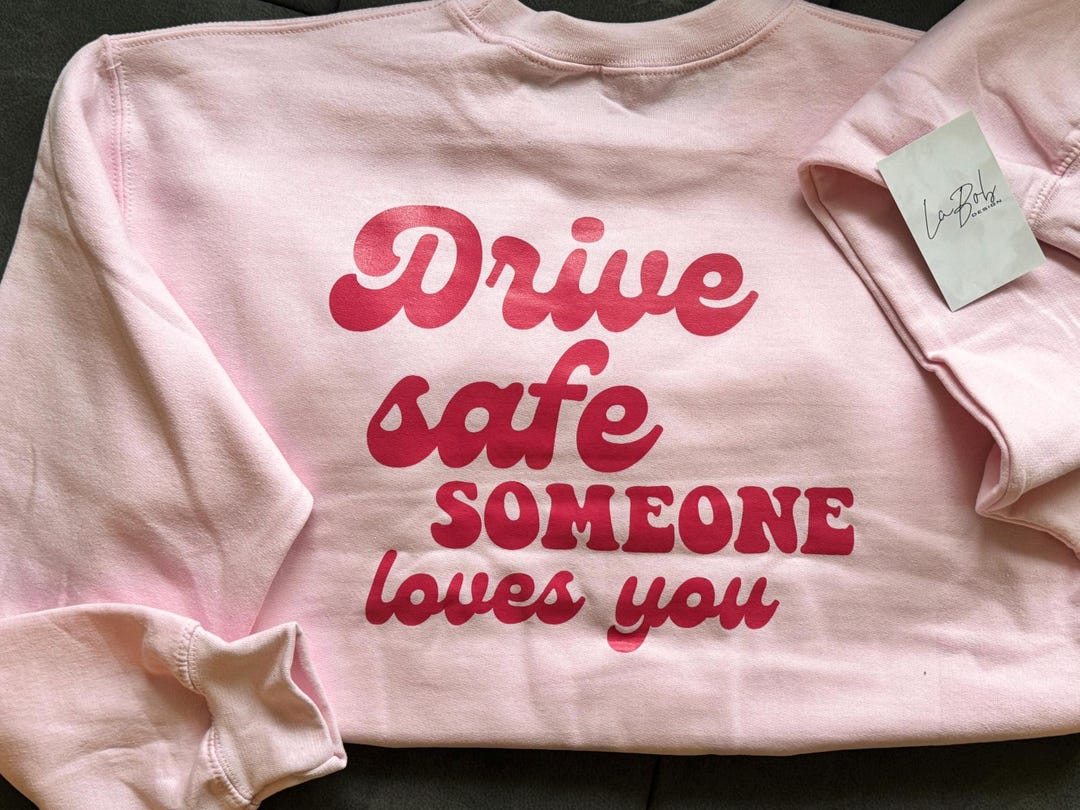 Drive Safe Someone Loves You Sweatshirt | Premium Women Sweatshirt ...