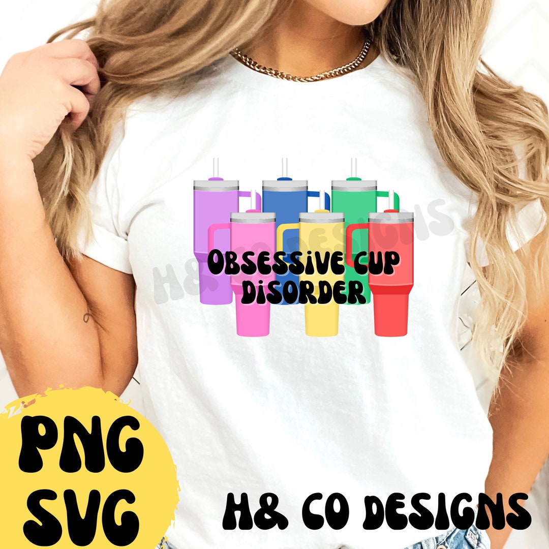 Obsessive Cup Disorder T-shirt- 40oz/30oz Tumbler Shirt- Funny Cup ...